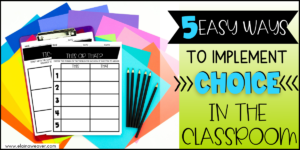 5 Easy Ways to Implement Choice in the Classroom - The Classy Teacher